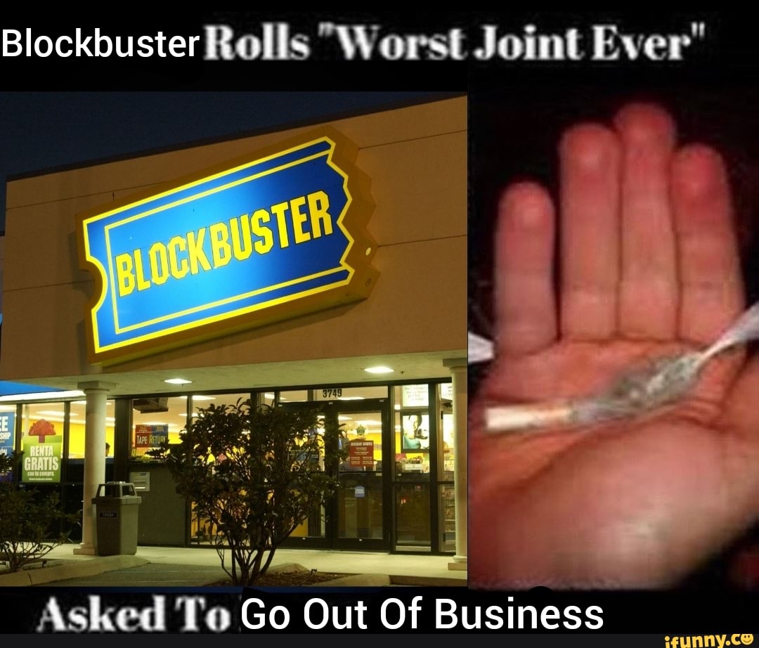 Blockbuster Rolls "Worst Joint Ever" Asked To Go Out Of Business - iFunny