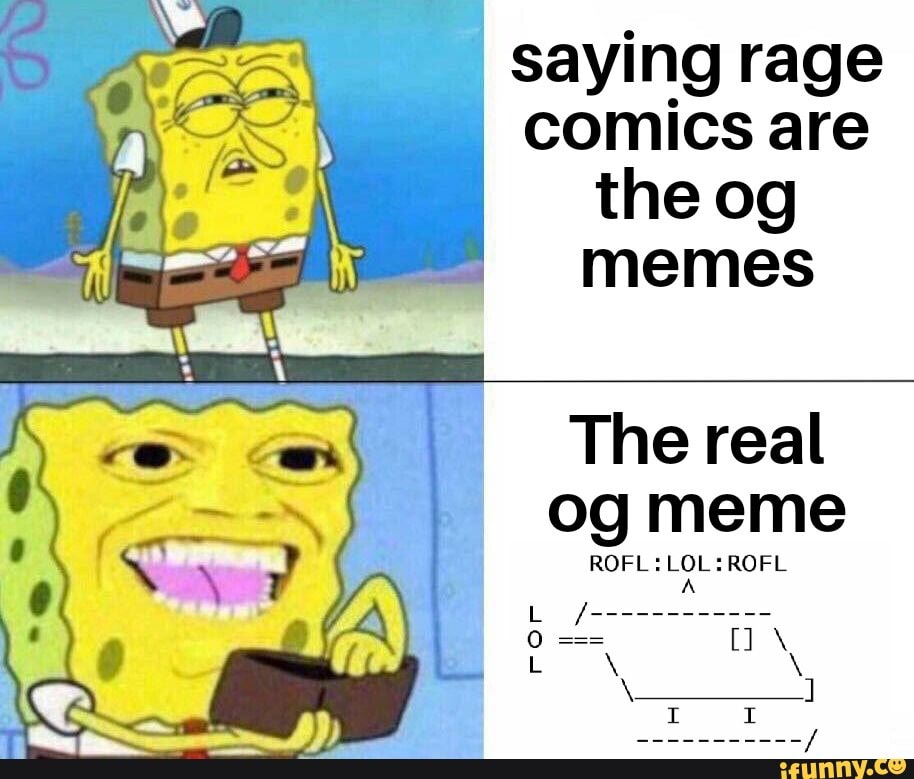 Saying rage comics are the og memes The real og meme ROFL:LOL: ROFL A ...