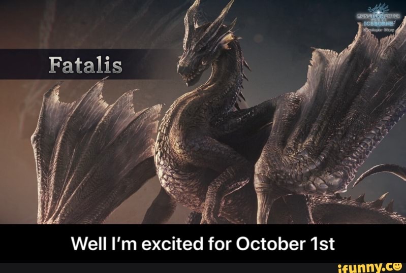 Fatalis Well I'm excited for October ist - Well I’m excited for October ...