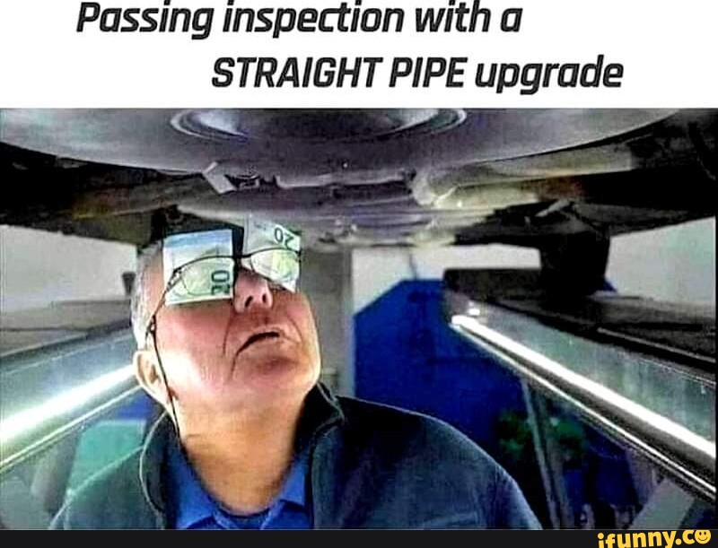Passing inspection with a STRAIGHT PIPE upgrade - iFunny