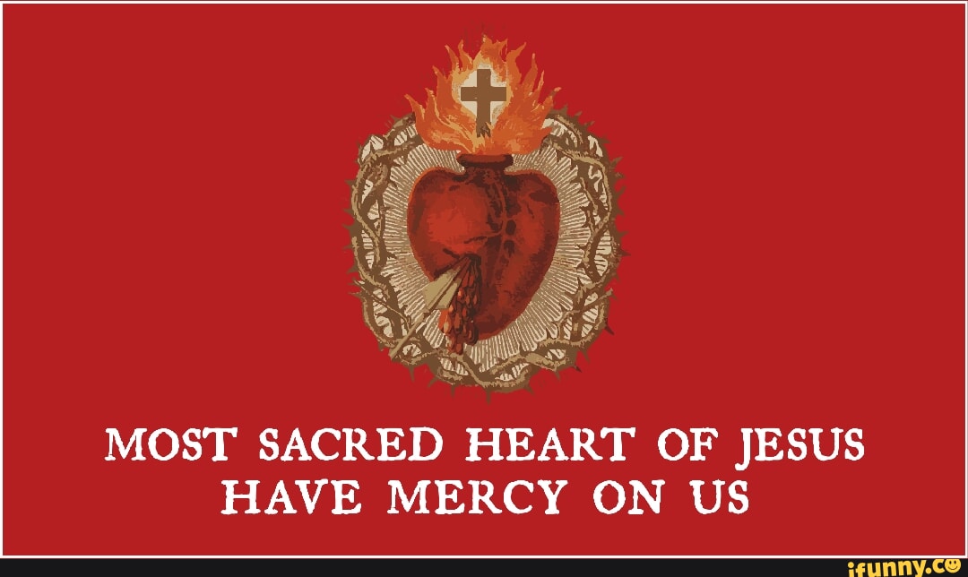 MOST SACRED HEART OF JESUS HAVE MERCY ON US - iFunny