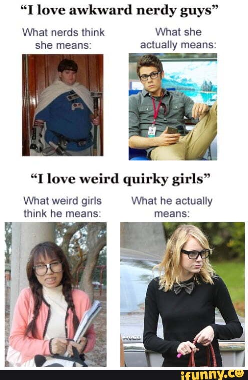 "I love awkward nerdy guys" What nerds think What she she means actually means love weird quirky ...