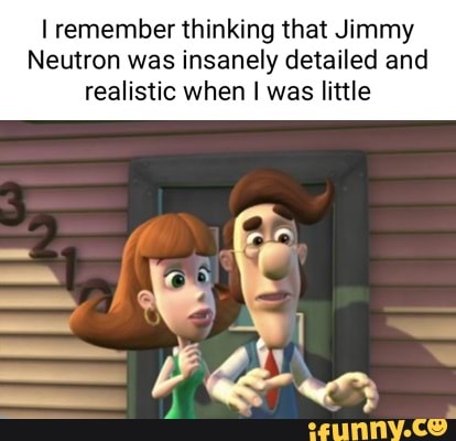 I remember thinking that Jimmy Neutron was insanely detailed and ...
