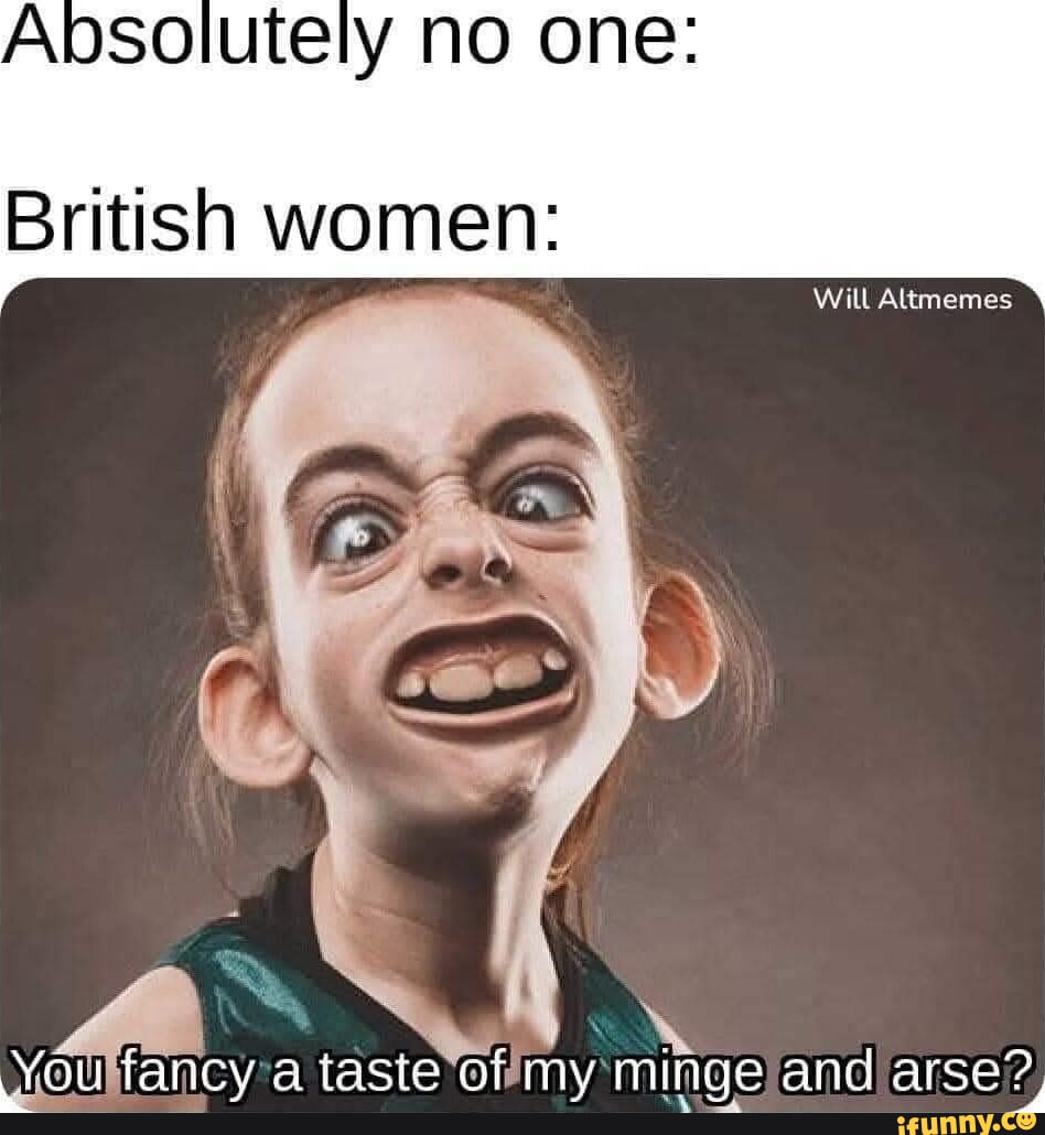 Absolutely no one: British women: Will Alltmemes You fancy a taste of ...