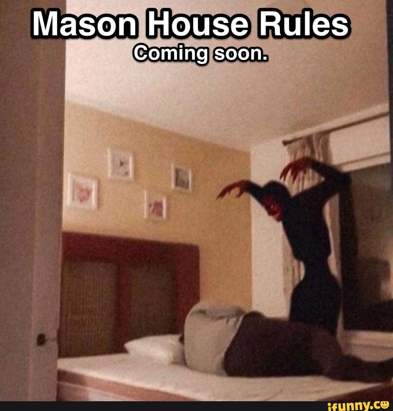 Mason House Rules Coming soon. - iFunny