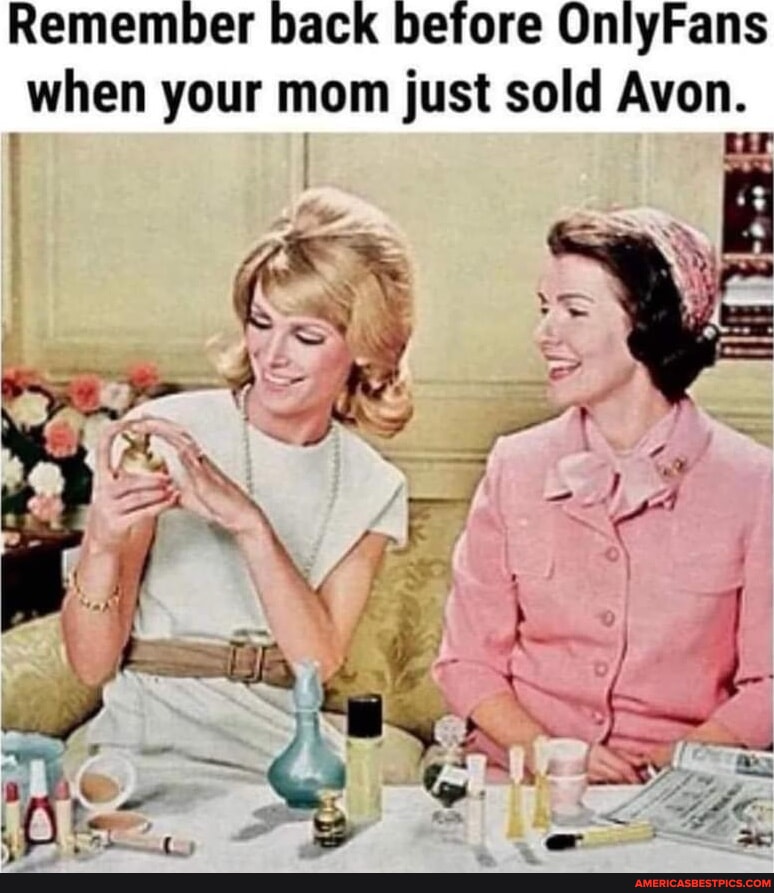 Remember back before OnlyFans when your mom just sold Avon. ur ...