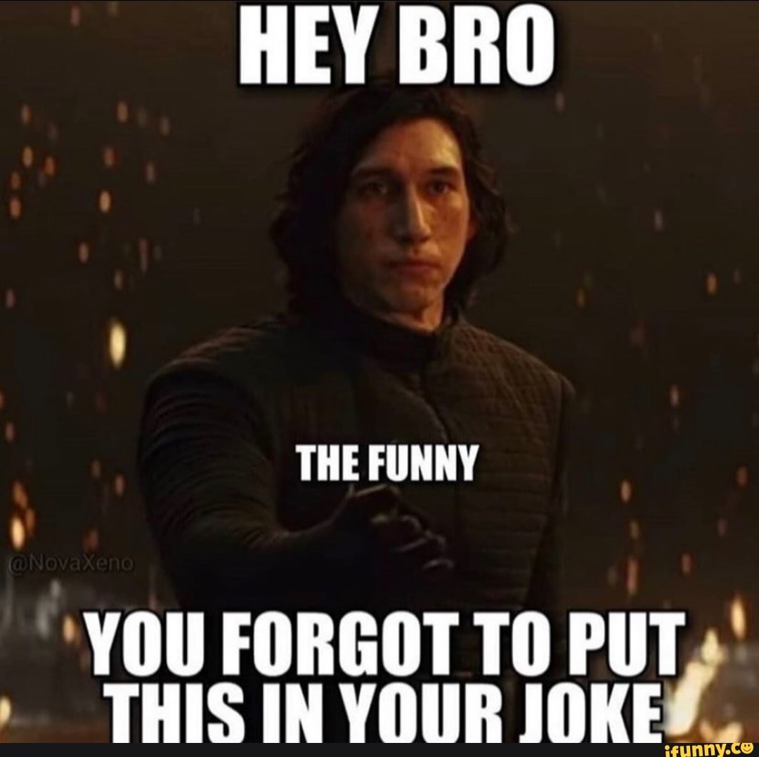 HEY BRO THE FUNNY "YOU FORGOT TO PUT ya I THIS IN VOUR IOKE - iFunny