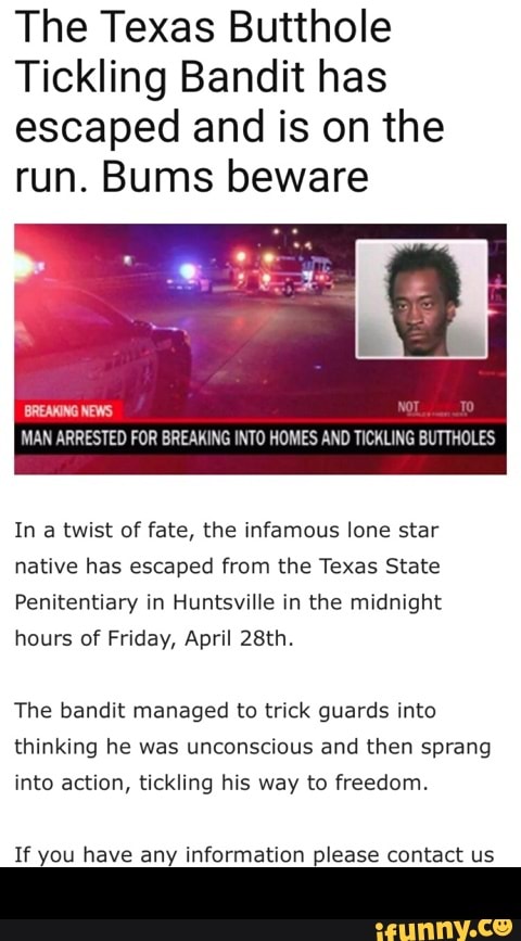 The Texas Butthole Tickling Bandit has escaped and is on the run. Bums ...