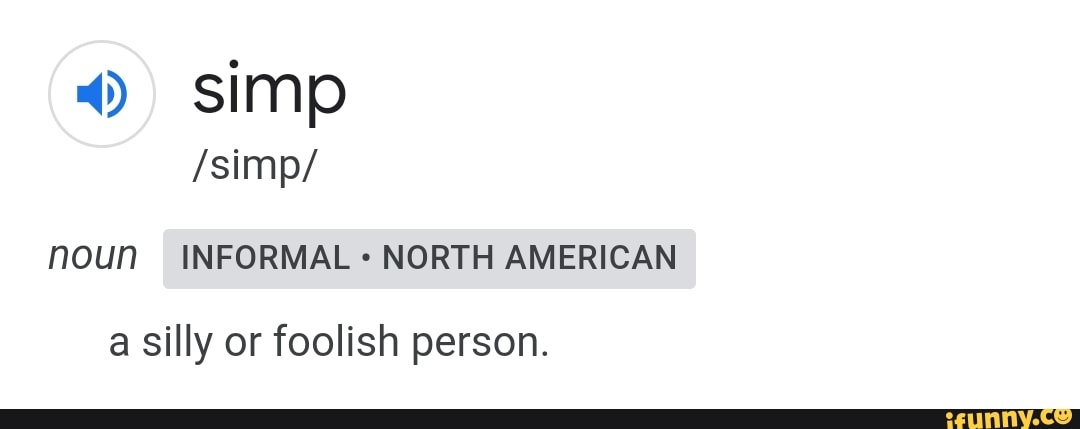 Simp /simp/ noun INFORMAL NORTH AMERICAN a silly or foolish person ...
