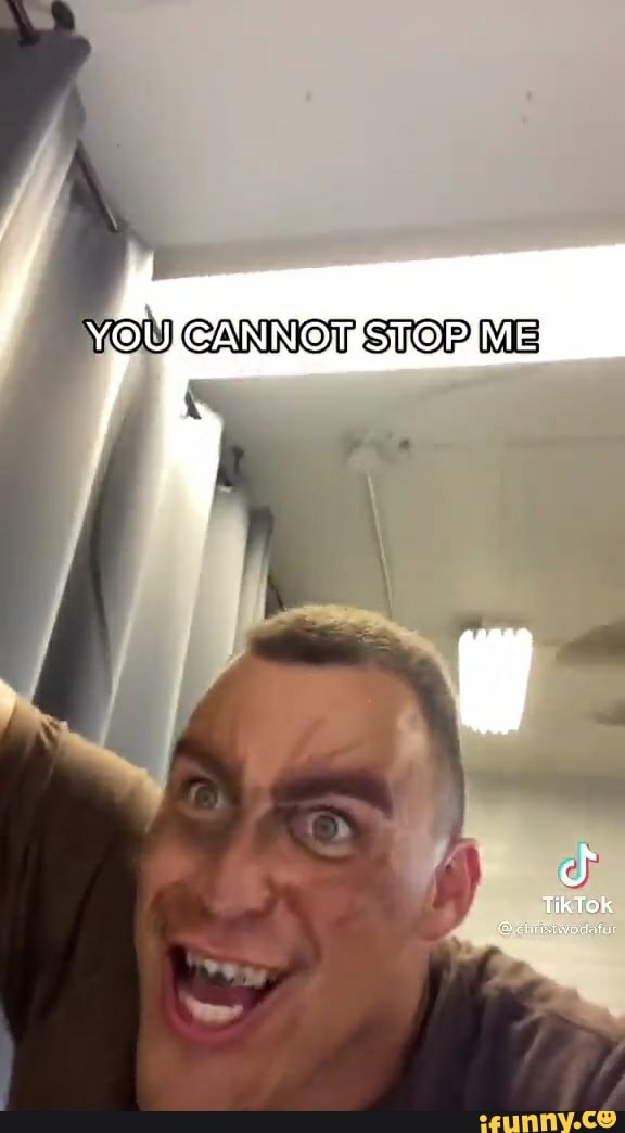 YOU CANNOT STOP ME TikTok - iFunny