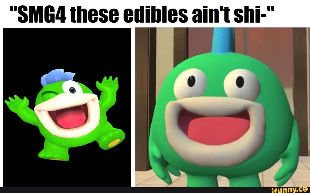"SMG4 these edibles ain't shi-" - iFunny