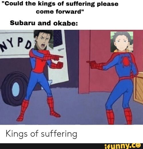 "Could the kings of suffering please come forward" Subaru and okabe ...