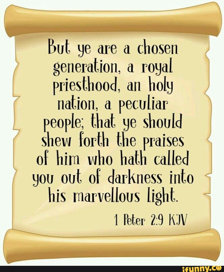 But ye are a chosen generation, a royal priesthood, an holy nation, a ...