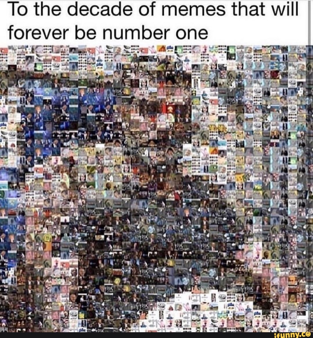 To the decade of memes that will forever os number one - iFunny