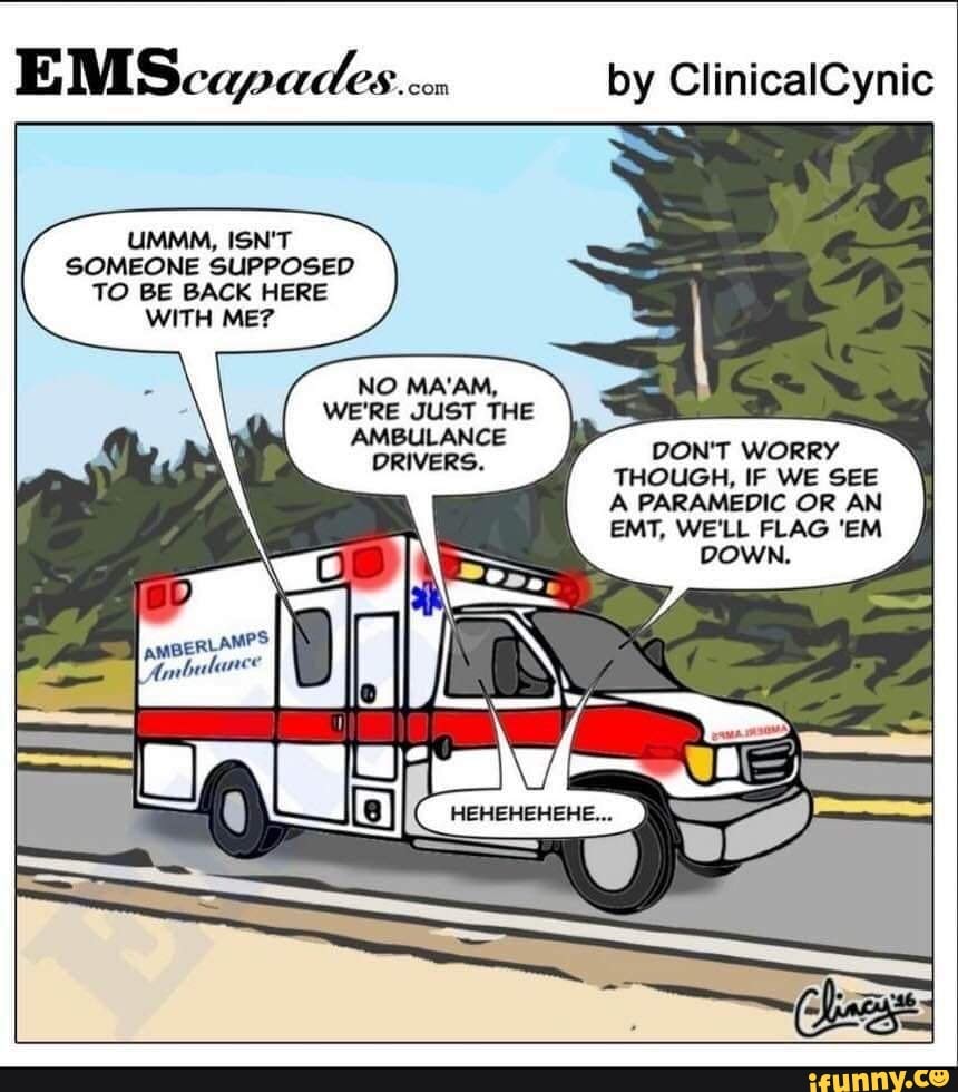 EMScapade by ClinicalCynic UMMM, ISN'T SOMEONE SUPPOSED TO BE BACK HERE ...