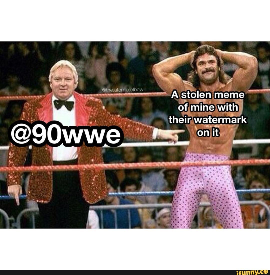 @the.atomic.elbow A stolen meme of mine with their watermark - iFunny