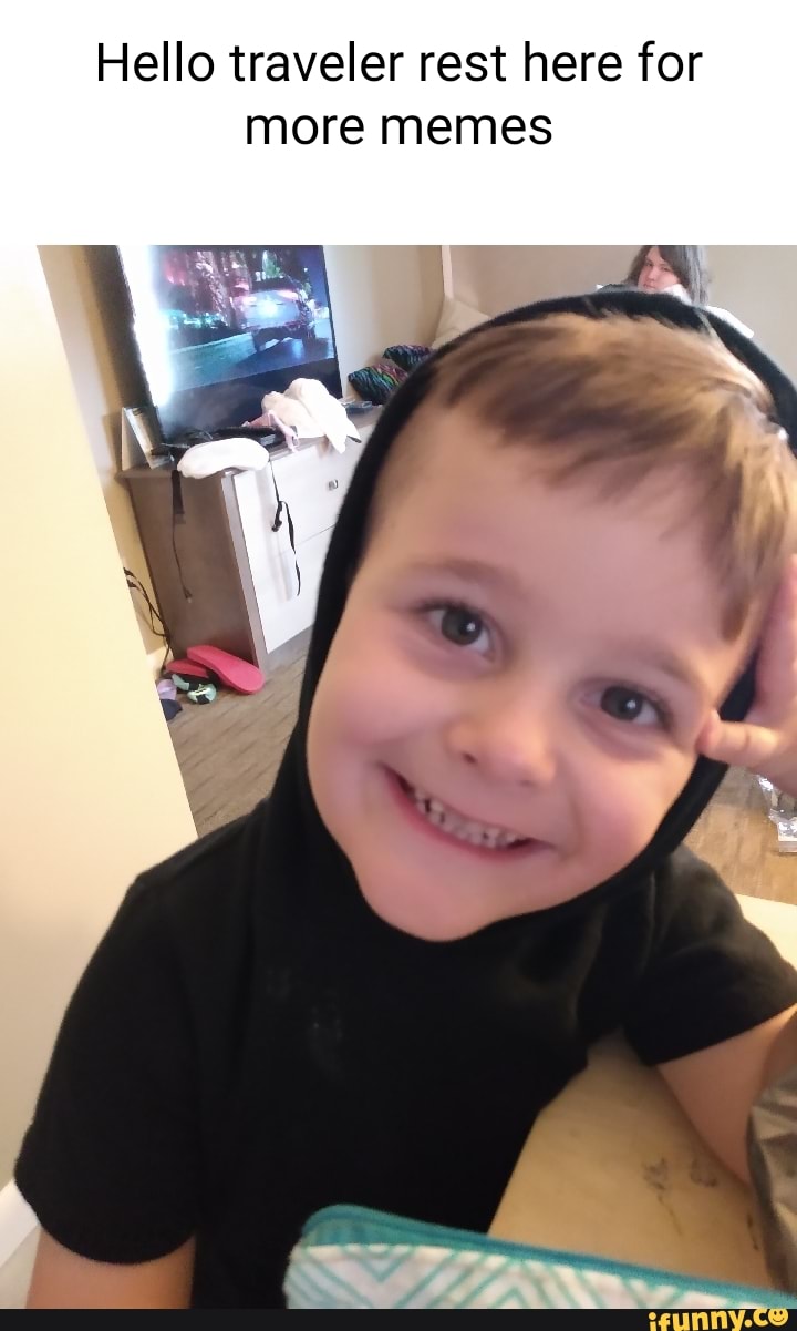 Hello traveler rest here for more memes - iFunny