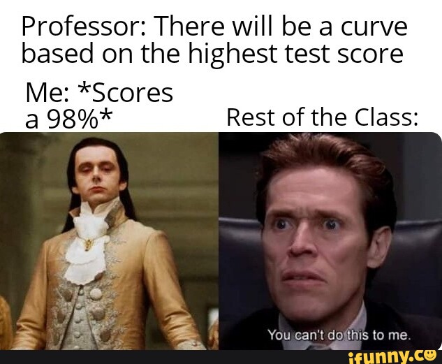 Professor There will be a curve based on the highest test score Me ...