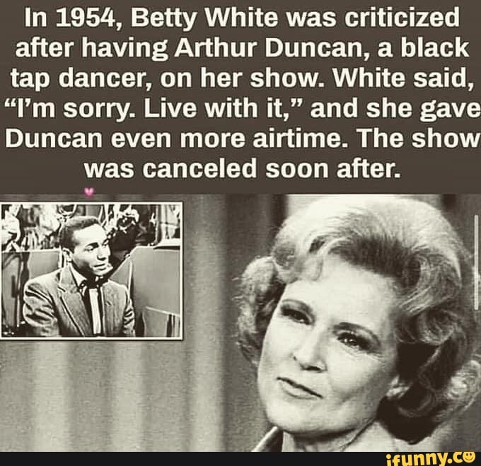 In 1954, Betty White was criticized after having Arthur Duncan, a black ...