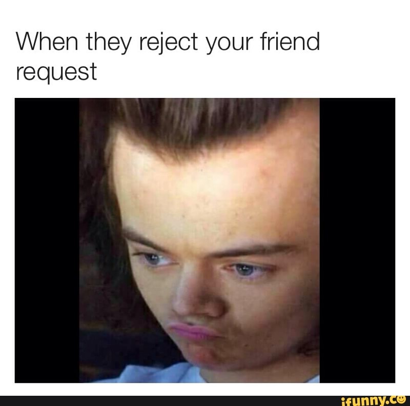 When they reject your friend request - iFunny