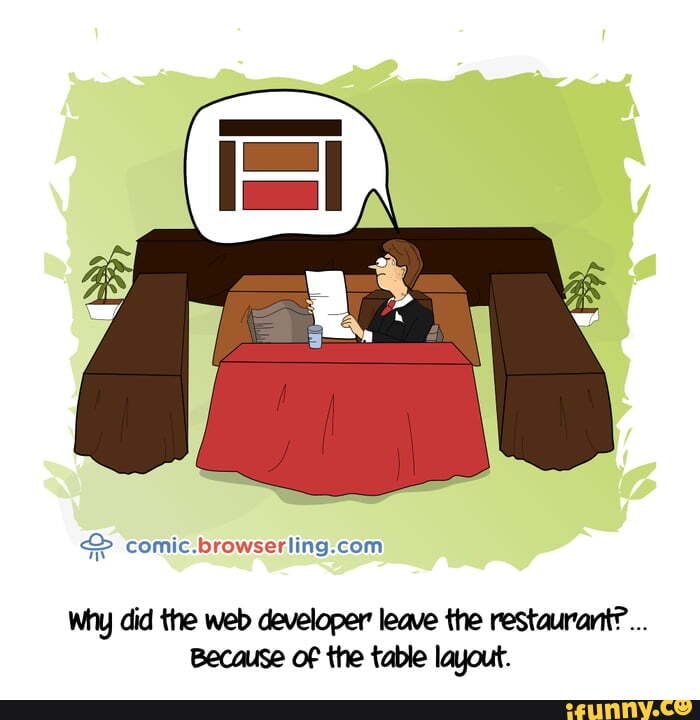 Comic ..browserhing com Why did the web developer leave the restaurant? Because of the table ...