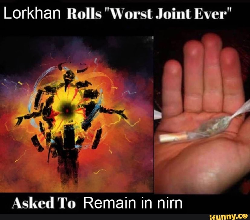 Lorkhan Rolls "Worst Joint Ever" Asked To Remain in nirn - iFunny