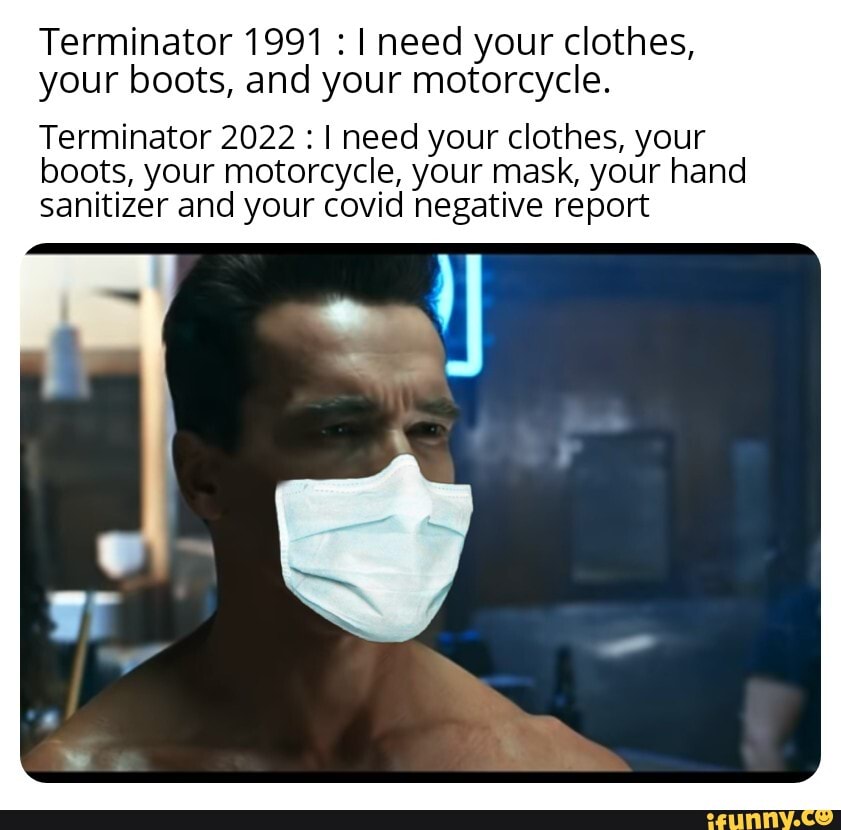 Terminator 1991 : I need your clothes, your boots, and your motorcycle ...