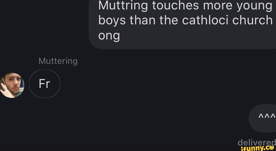 Muttring touches more young boys than the cathloci church ong Muttering ...