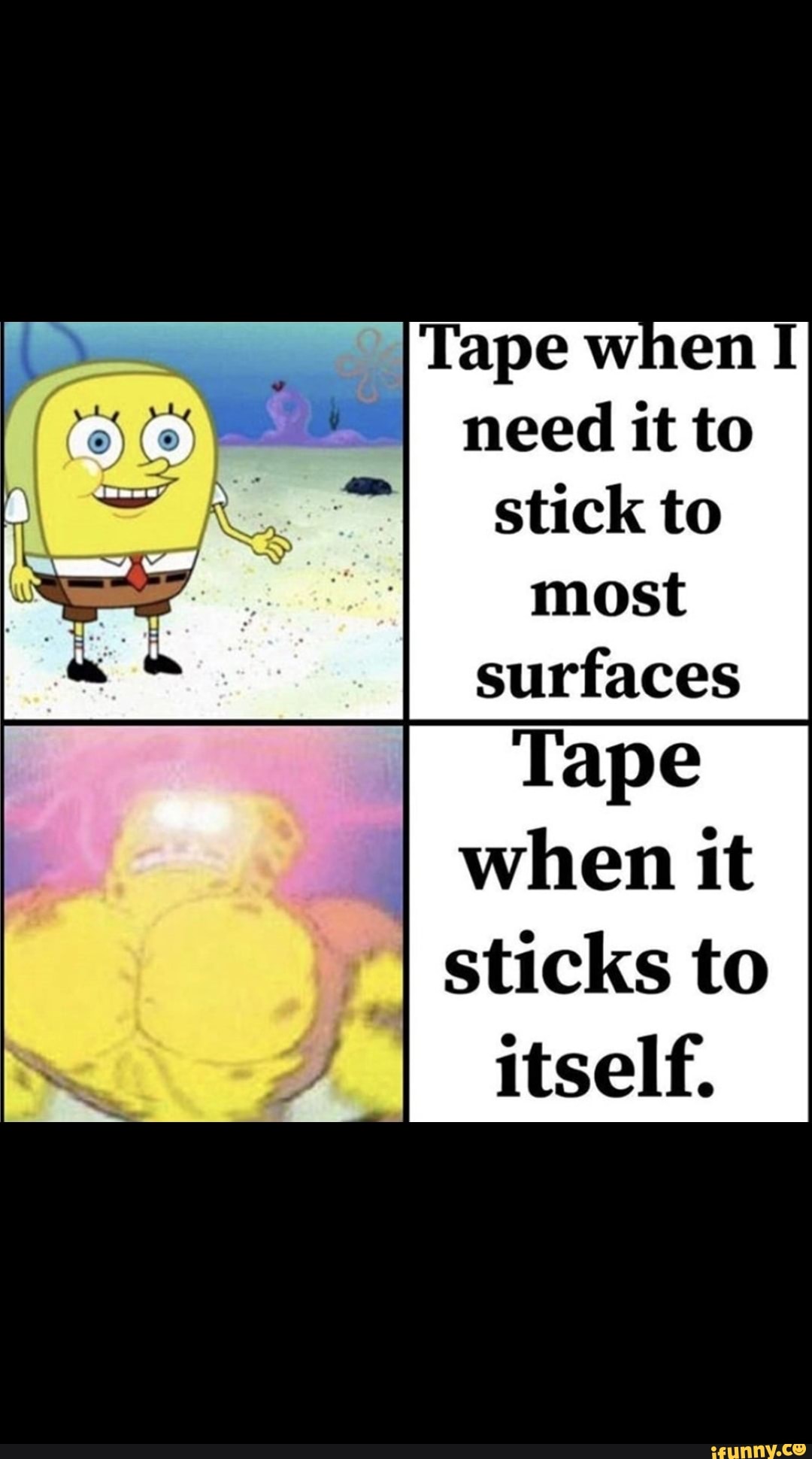 Tape W en I ' ' need it to stick to most surfaces Tape , When it sticks ...