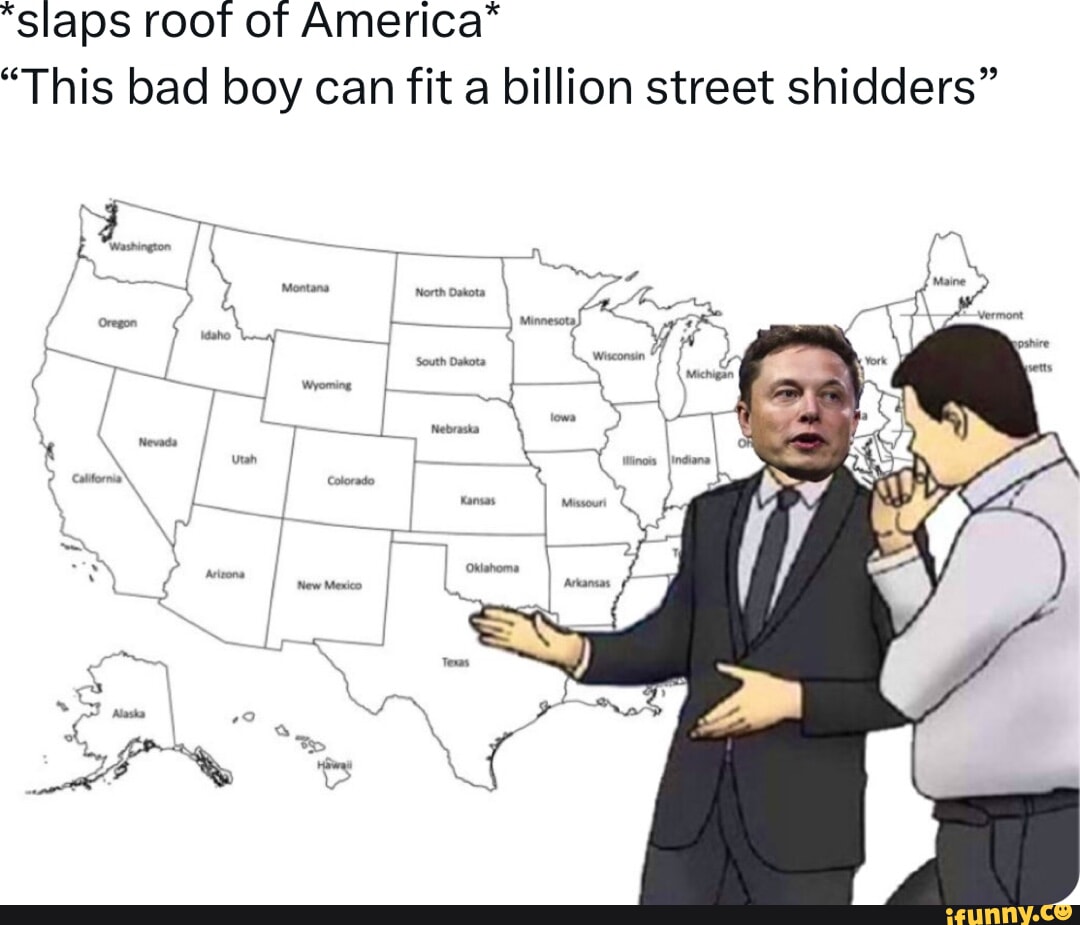 "slaps root of America" "This bad boy can fit a billion street shidders ...