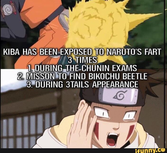 KIBA HAS BEEN EXPOSED TO NARUTO'S FART 3 TIMES 1. DURING THE CHUNIN ...