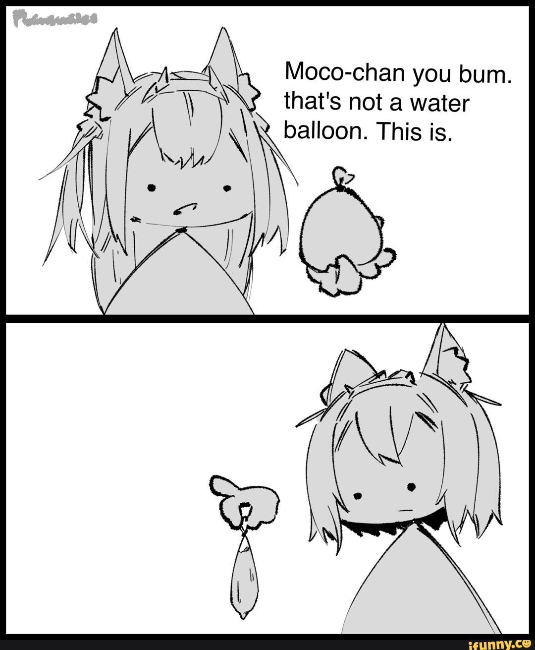 Moco-chan you bum. that's not a water balloon. This is. - iFunny