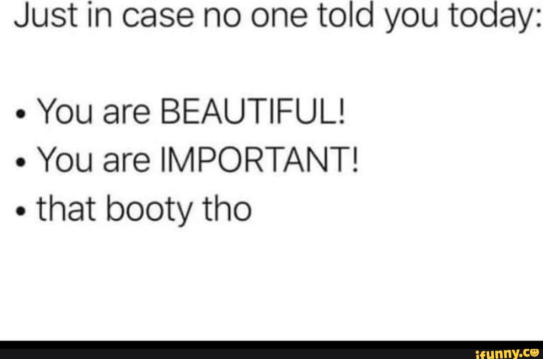 Just in case no one told you today: You are BEAUTIFUL! You are ...