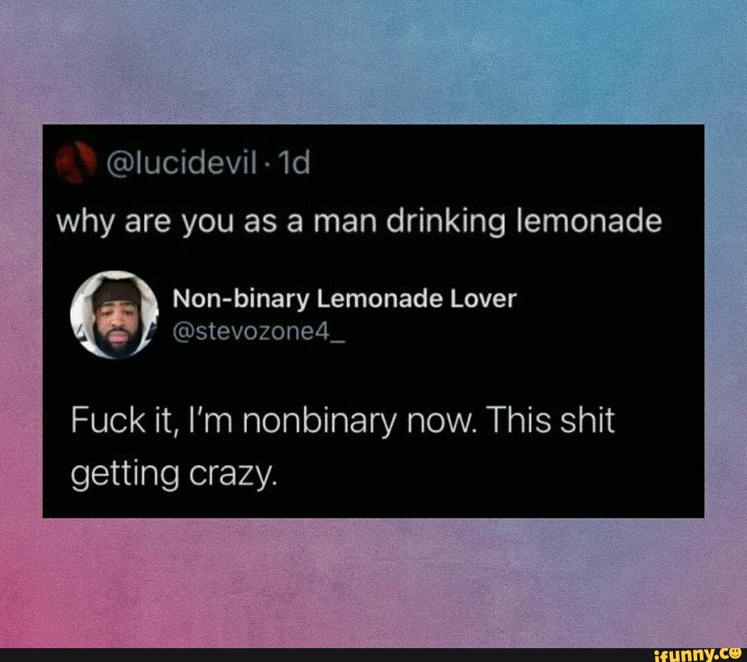 Why are you as a man drinking lemonade Non-binary Lemonade Lover ...