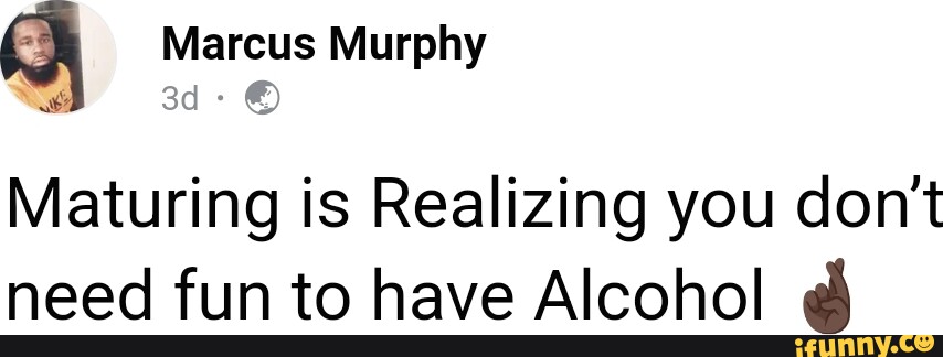 Maturing memes. Best Collection of funny Maturing pictures on iFunny