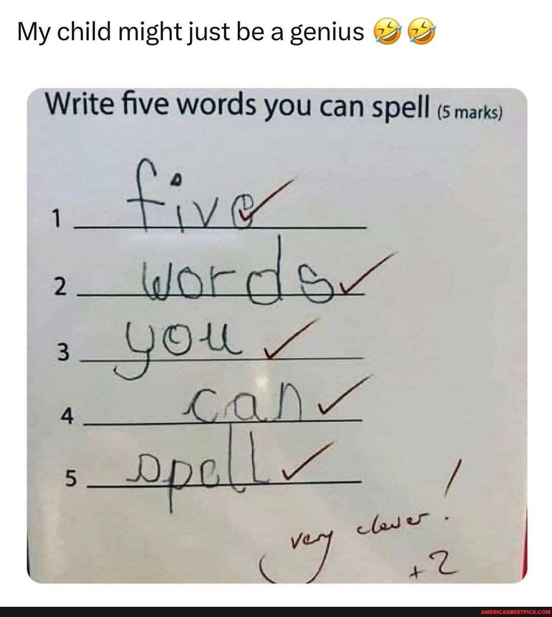 🤣🤣 - My child might just be a genius Write five words you can spell 4 Can 5 / - America’s best ...