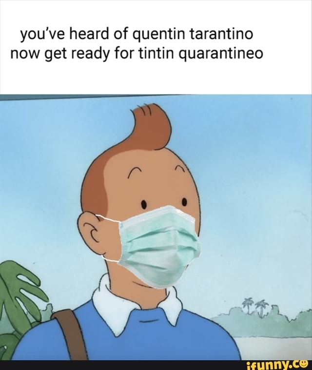 You've heard of quentin tarantino now get ready for tintin quarantineo ...