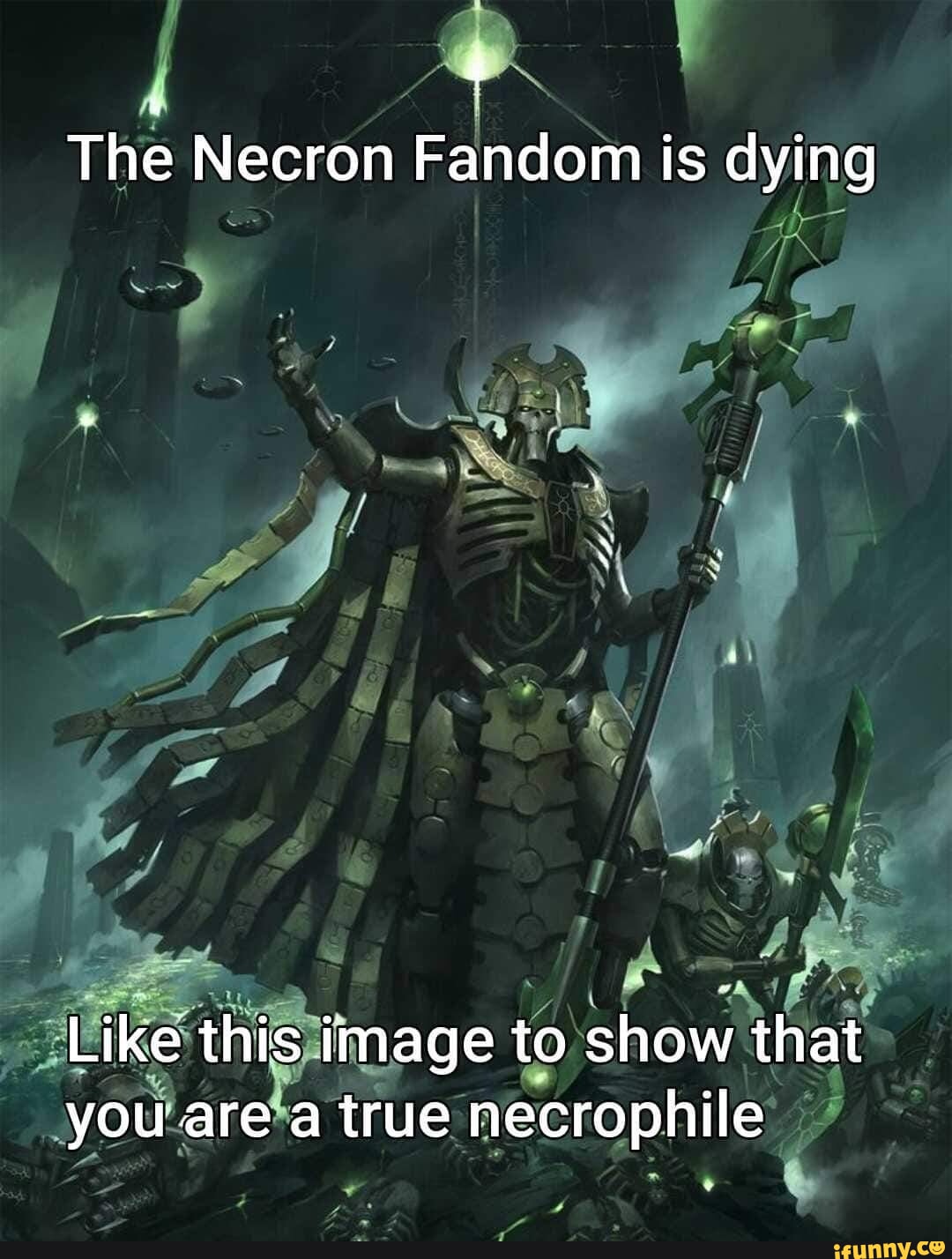 The Necron Fandom is dying Like this image to show that you are a true ...
