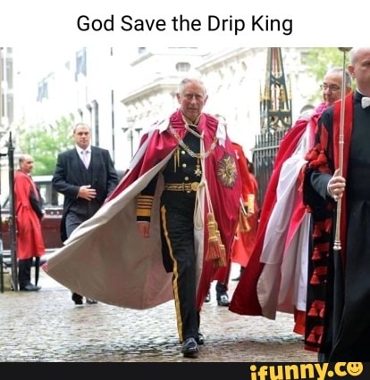 God Save the Drip King - iFunny