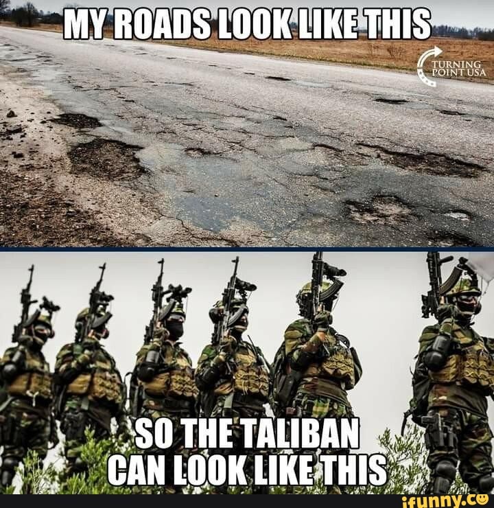 MY ROADS LOOK LIKE THIS THE TALIBAN CAN LOOK LIKE THIS - iFunny