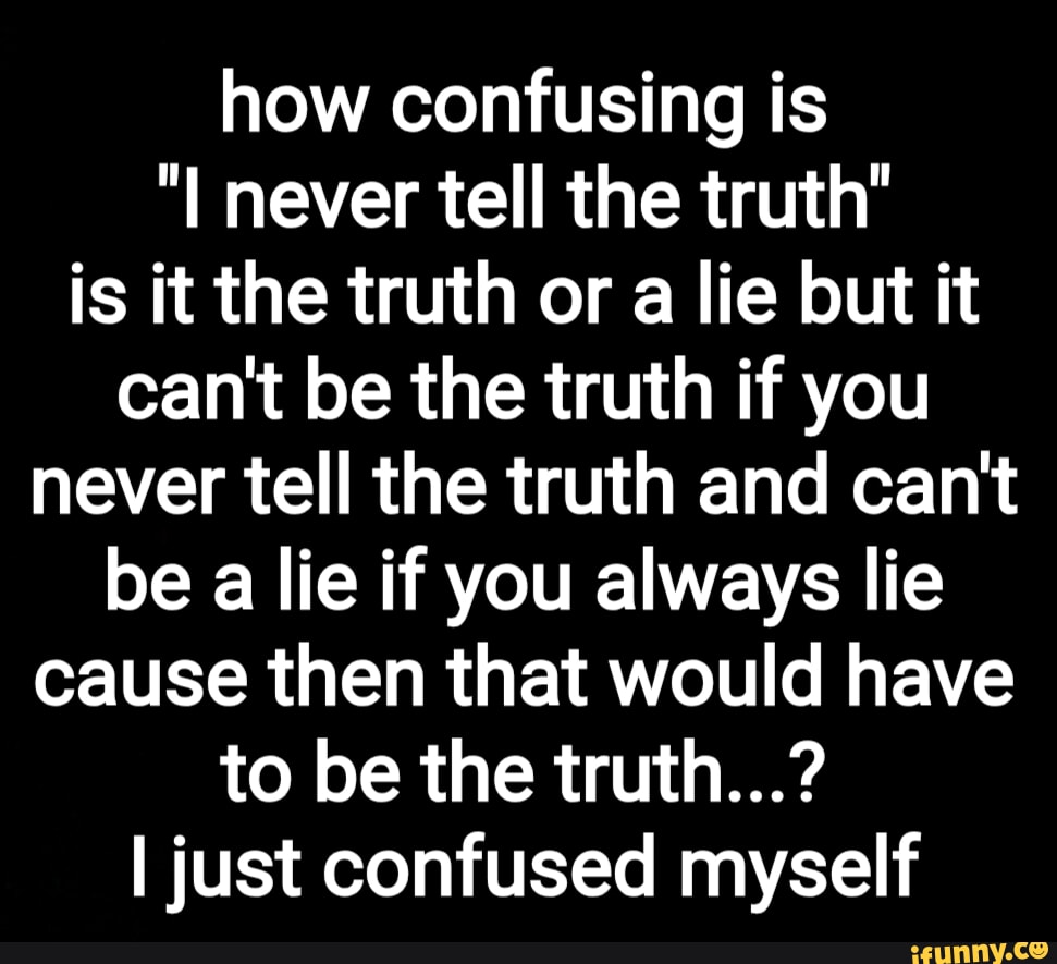 How confusing is "I never tell the truth" is it the truth or a lie but ...