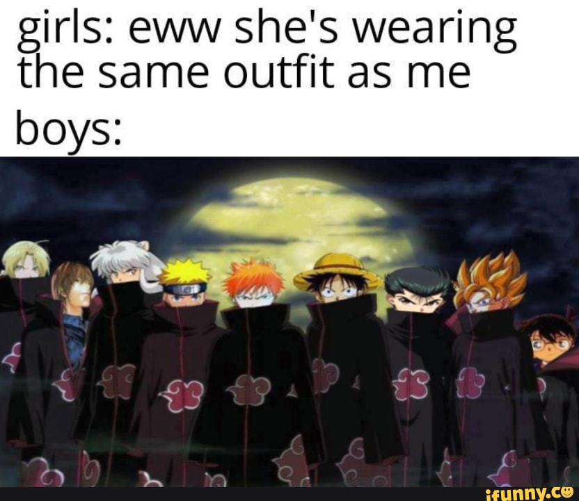 Girls: eww she's wearing the same outfit as me boys: - iFunny