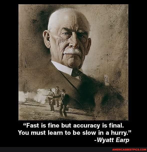 "Fast is fine but accuracy is final. You must learn to be slow in a ...