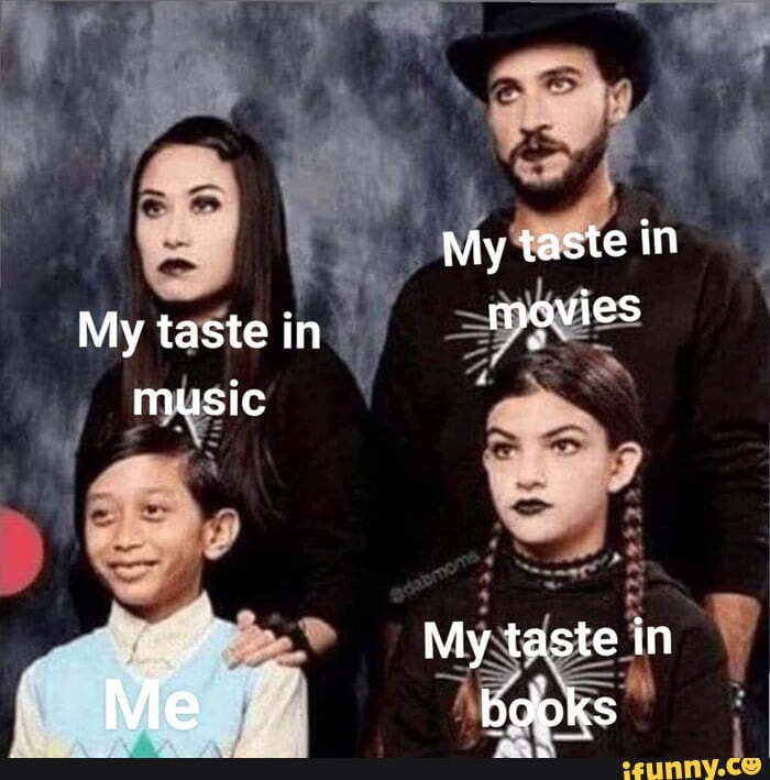 My taste in My taste in movies music if My taste in Me books - iFunny