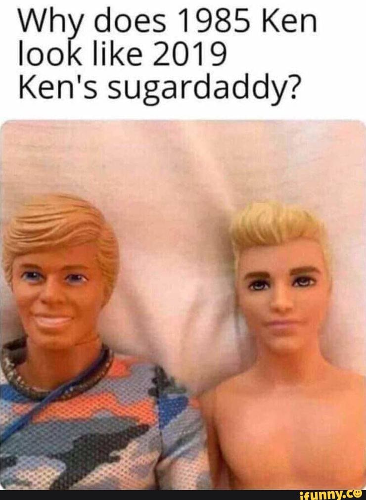 Wh does1985 Ken loo like 2019 Ken's sugardaddy? - iFunny