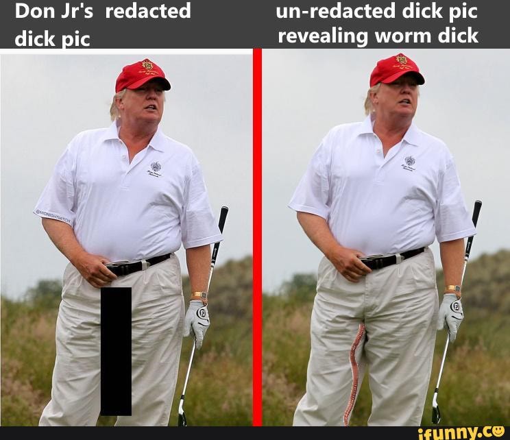 Don Jr's redacted un-redacted dick pic dick pic revealing worm dick ...