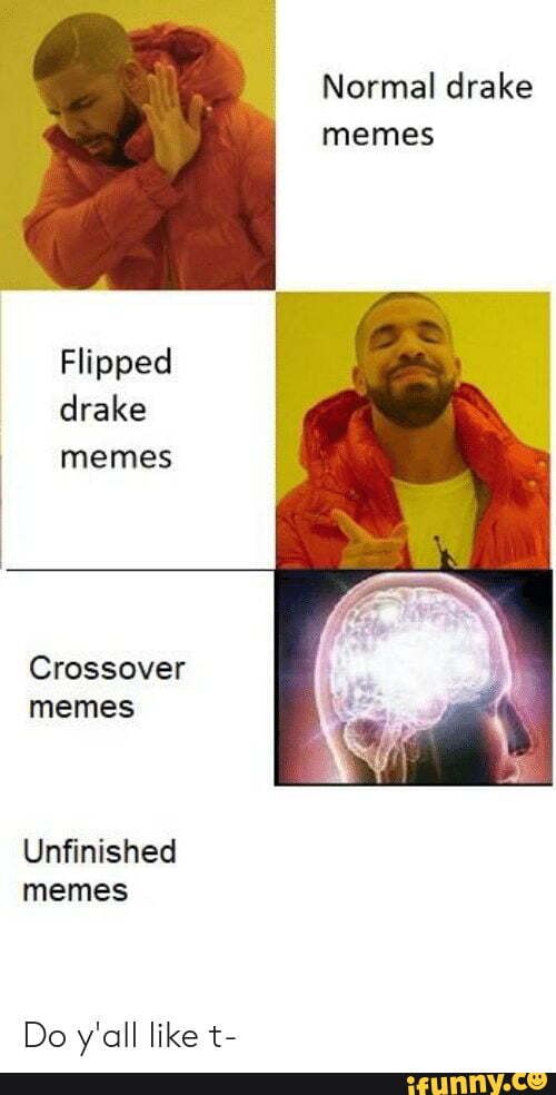 Normal drake memes Flipped drake memes Crossover memes Unfinished memes ...