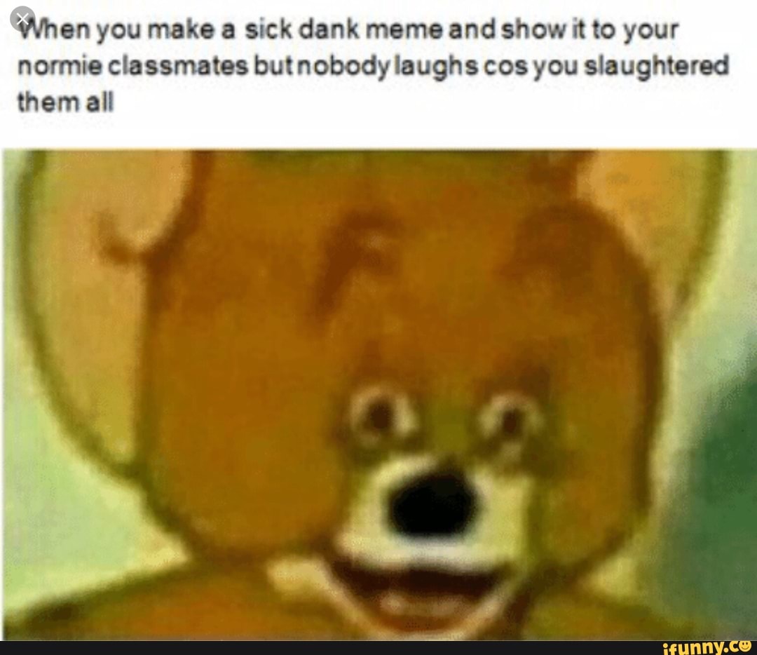 you maka a sick dank momo and show it to your normia classmates but ...