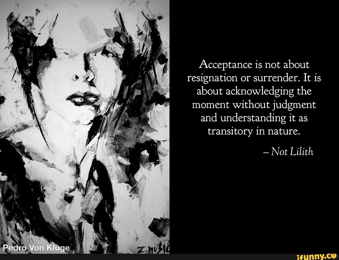 Acceptance is not about resignation ot surrender. It is about ...
