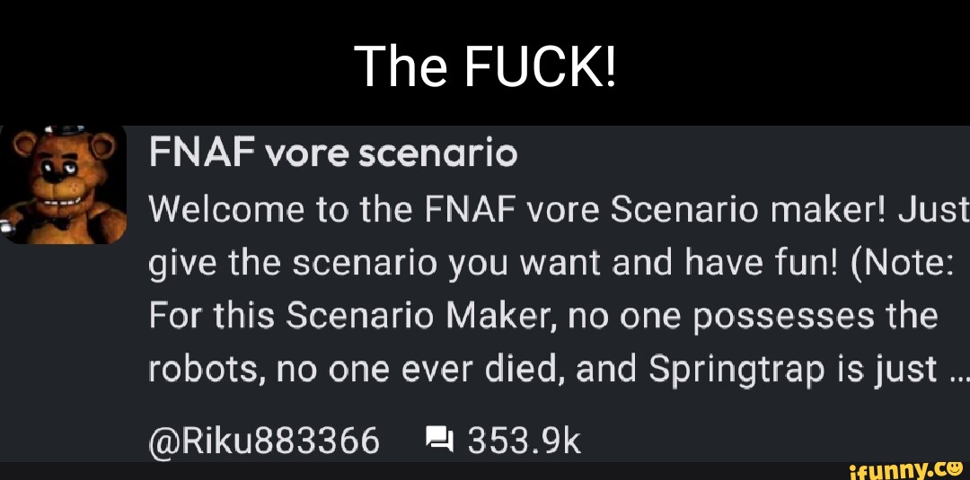 The Fuck Fnaf Vore Scenario Welcome To The Fnaf Vore Scenario Maker Just Give The Scenario You